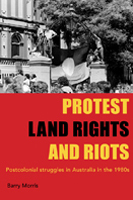Protest, Land Rights and Riots: Postcolonial struggles in Australia in ...
